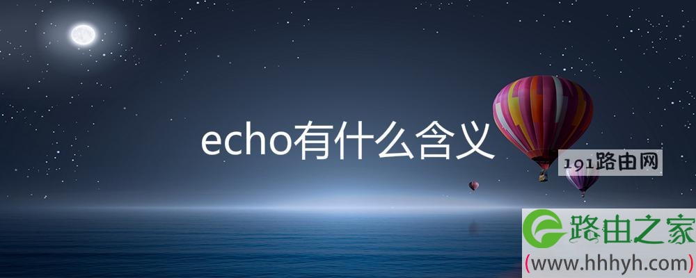 echo有什么含义 英文名echo的潜在含义 - 路由器大全