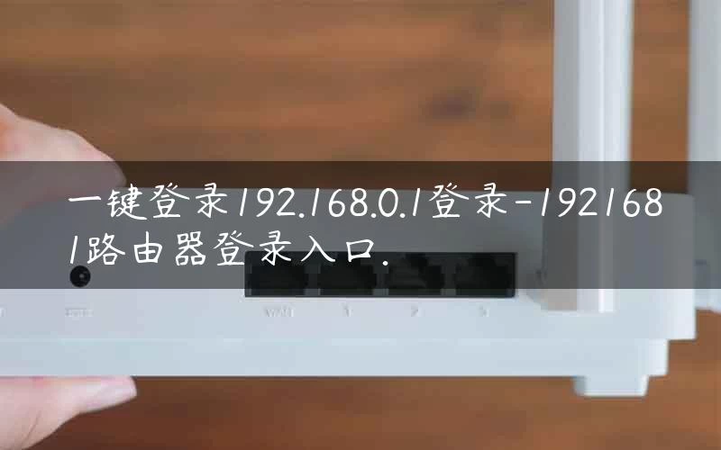 一键登录192.168.0.1登录-1921681路由器登录入口. - 路由器大全