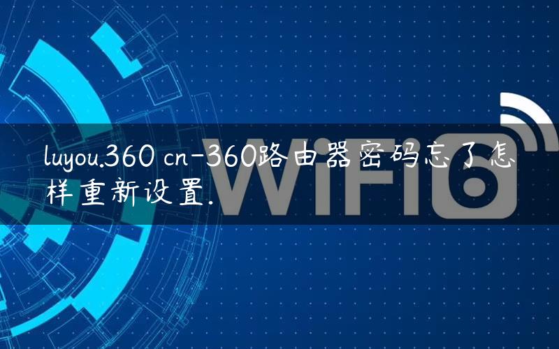 luyou.360 cn-360路由器密码忘了怎样重新设置. - 路由器大全